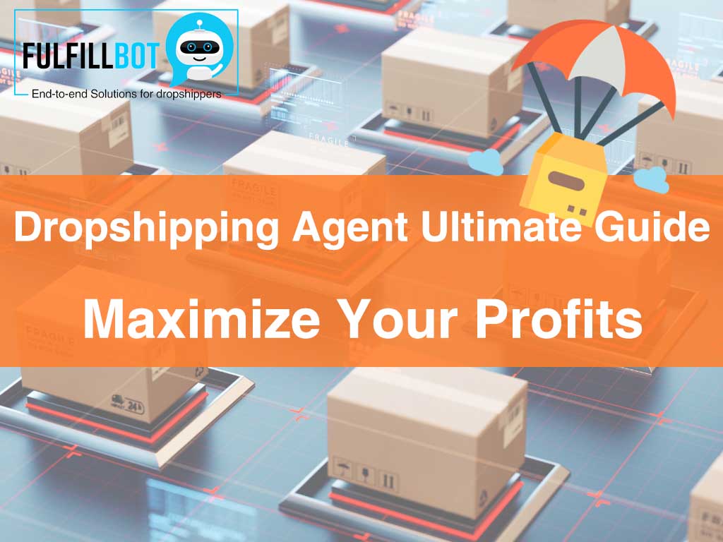 Dropshipping Agent Ultimate Guide - Maximize Your Profits - Fulfillbot